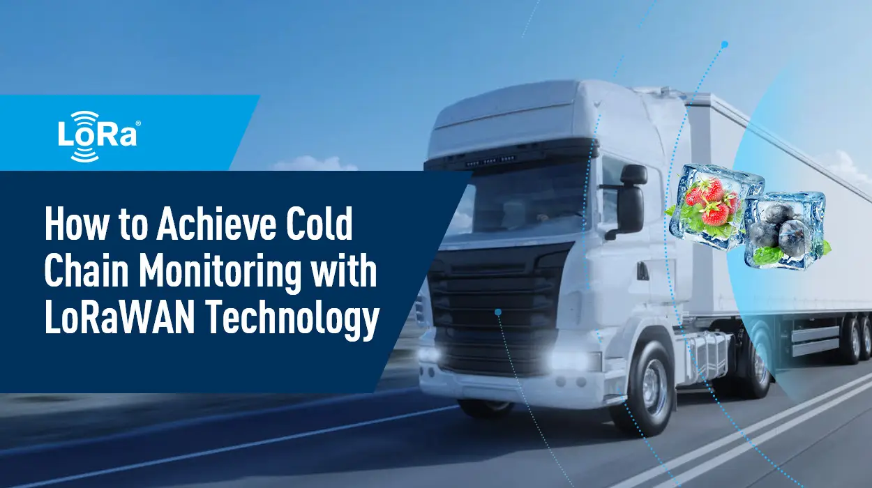 How to Achieve Cold Chain Monitoring with LoRaWAN